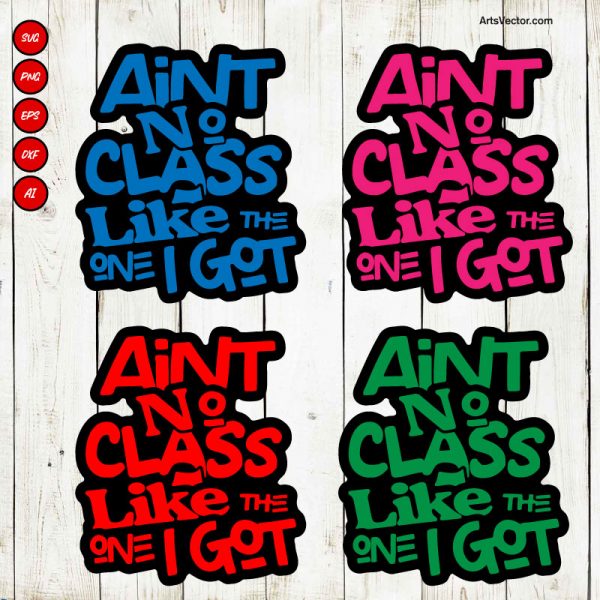 Ain't no class like the one i got SVG PNG EPS DXF AI - Arts Vector